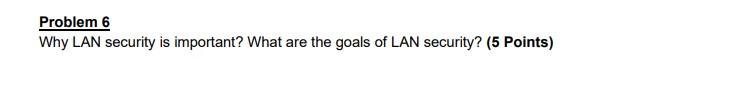 Solved Problem 6 Why LAN security is important? What are the | Chegg.com
