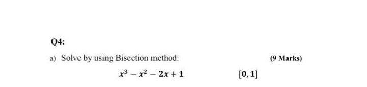 Solved Q4: a) Solve by using Bisection method: x3 - x2 - 2x | Chegg.com