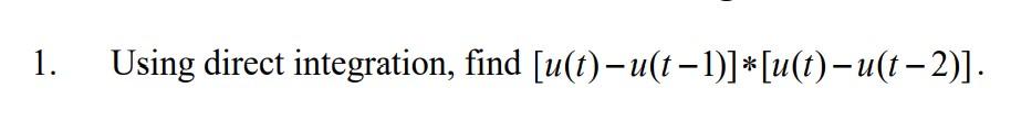 Solved 1. Using direct integration, find [u(t)- u(t - 1)]* | Chegg.com