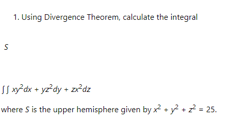 Solved 1. Using Divergence Theorem, calculate the integral S | Chegg.com