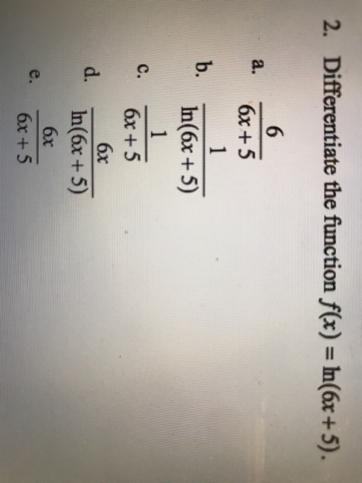 Solved 2. Differentiate the function f(x) = ln(6x +5). 6x +5 | Chegg.com