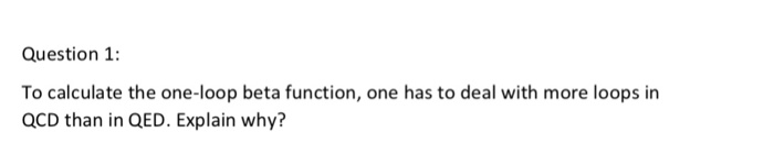 Solved Question 1 To Calculate The One Loop Beta Function