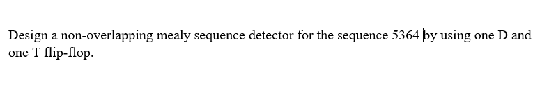 Solved Design a non-overlapping mealy sequence detector for | Chegg.com