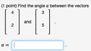 Solved (1 point) Find the angle a between the vectors 4 3 | Chegg.com