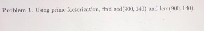 Solved Problem 1. Using prime factorization, find ged(900, | Chegg.com