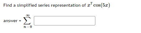 Solved Find a simplified series representation of x7cos(5x) | Chegg.com