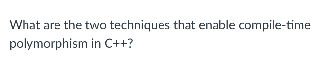 Solved What are the two techniques that enable compile-time | Chegg.com