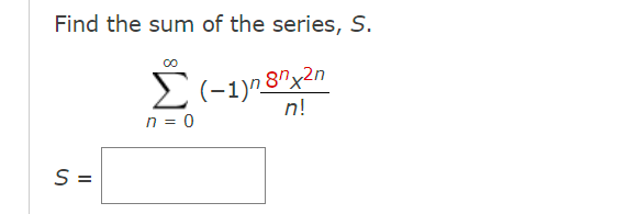 Solved Find the sum of the series, S. ∑n=0∞(−1)nn!8nx2n | Chegg.com