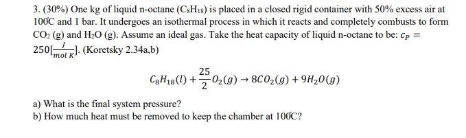 Solved 3. (30%) One kg of liquid n-octane (C8H18) is placed | Chegg.com