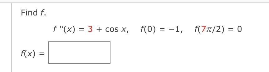 Solved Find f. f′′(x)=3+cosx,f(0)=−1,f(7π/2)=0 f(x)= | Chegg.com