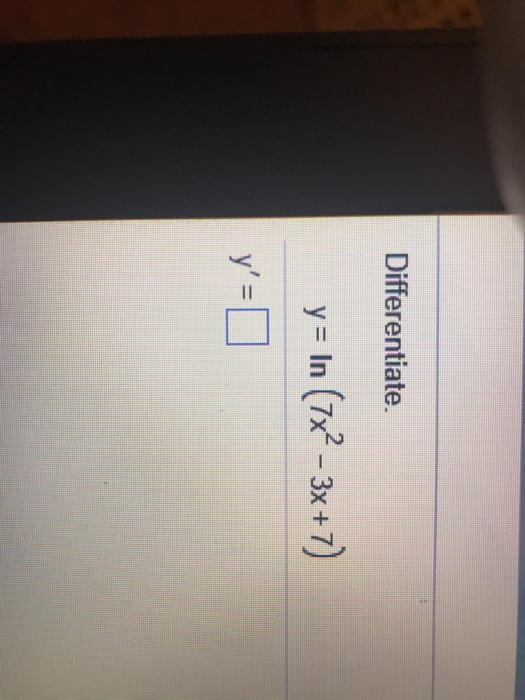 Solved Differentiate. y=ln(7x2-3x + 7) | Chegg.com