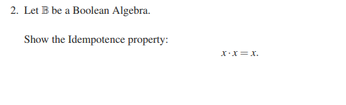 Solved 2. Let B be a Boolean Algebra. Show the Idempotence | Chegg.com