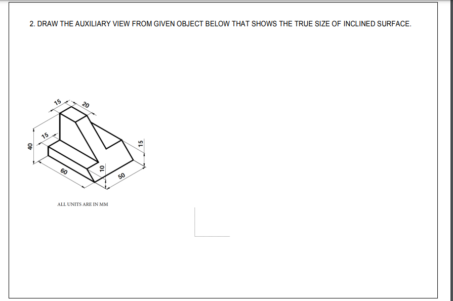 Solved 2. DRAW THE AUXILIARY VIEW FROM GIVEN OBJECT BELOW | Chegg.com
