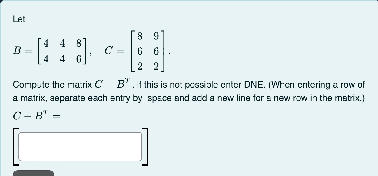 Solved LetB=[448446],C=[896622]Compute the matrix C-BT, ﻿if | Chegg.com