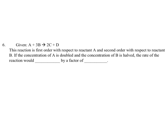 Solved Given: A + 3B → 2C + D This reaction is first order | Chegg.com