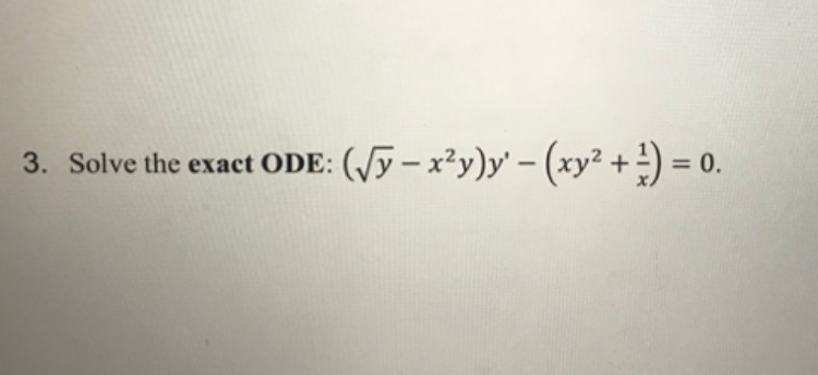 Solved 3. Solve the exact ODE: (77 – x?y)y' - (xy2 + 3) = 0. | Chegg.com Solved 3. Solve the exact ODE: (77 – x?y)y' - (xy2 + 3) = 0. | Chegg.com