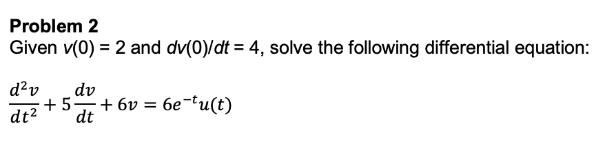Solved Problem 2 Given v(O) = 2 and dv(0)/dt = 4, solve the | Chegg.com
