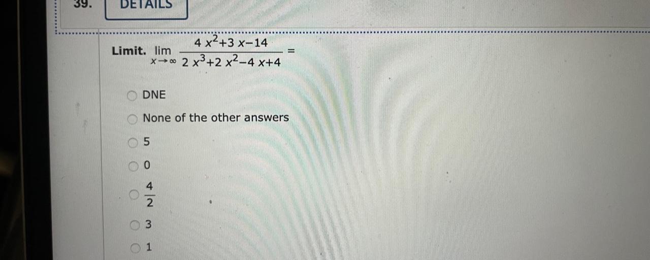Solved Limit. limx→∞2x3+2x2−4x+44x2+3x−14= DNE None of the | Chegg.com