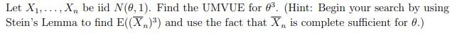 Solved Let X1,…,Xn be iid N(θ,1). Find the UMVUE for θ3. | Chegg.com