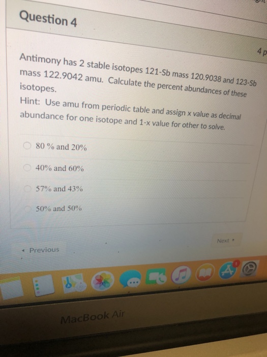 Solved Question 4 Antimony has 2 stable isotopes 121-Sb mass | Chegg.com