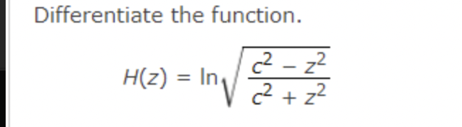 Solved Differentiate the function. H(z)=lnc2+z2c2−z2 | Chegg.com