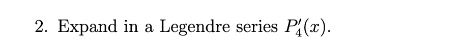 Solved 2. Expand in a Legendre series P4′(x). | Chegg.com