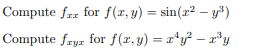 Solved Compute fxx for f(x,y)=sin(x2−y3) Compute fxyx for | Chegg.com