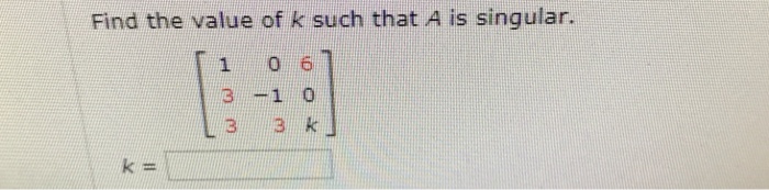 Solved Find the value of k such that A is singular. 10 6 3 | Chegg.com