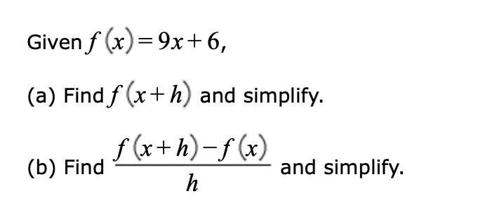 Solved Given f(x)=9x+6, (a) Find f(x+h) and simplify. (b) | Chegg.com