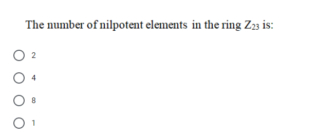 Solved The number of nilpotent elements in the ring Z23 is: | Chegg.com