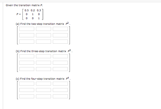 Solved Given the transition matrix P. 0.5 0.2 0.37 P = 0 1 0 | Chegg.com