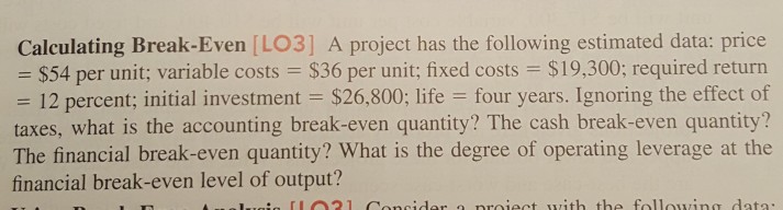 Solved Calculating Break-Even [LO3] A project has the | Chegg.com