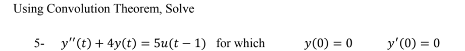 Solved Using Convolution Theorem, Solve 5- y"(t) + 4y(t) = | Chegg.com
