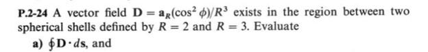 Solved P.2-24 A vector field D=aR(cos2ϕ)/R3 exists in the | Chegg.com