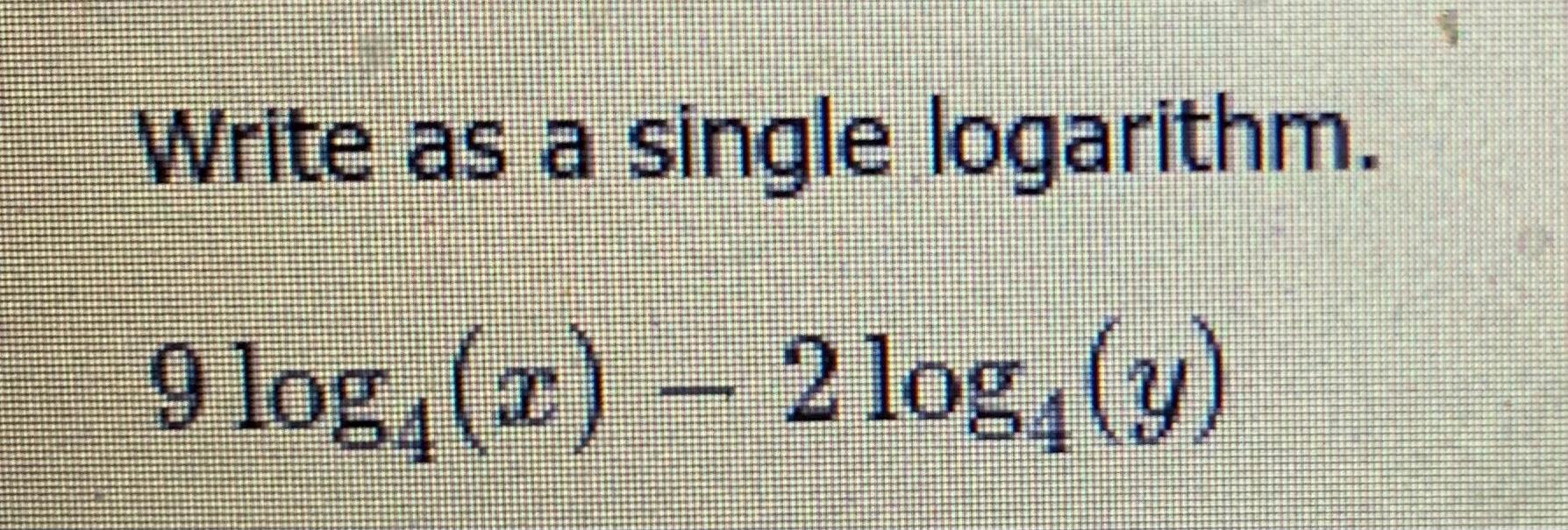 Solved Write as a single logarithm. 9log4(x)−2log4(y) | Chegg.com
