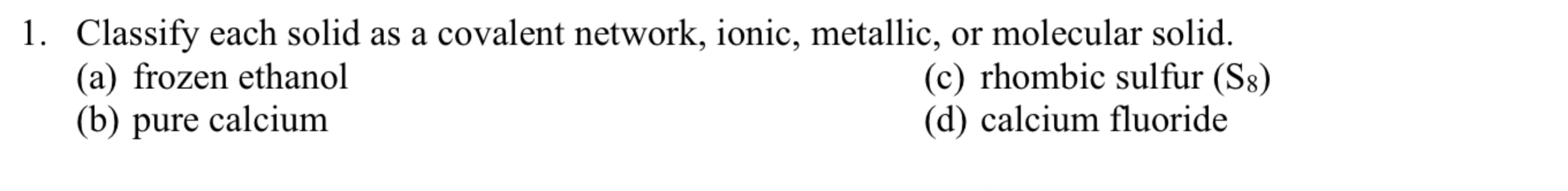 Solved 1. Classify each solid as a covalent network, ionic, | Chegg.com Solved 1. Classify each solid as a covalent network, ionic, | Chegg.com