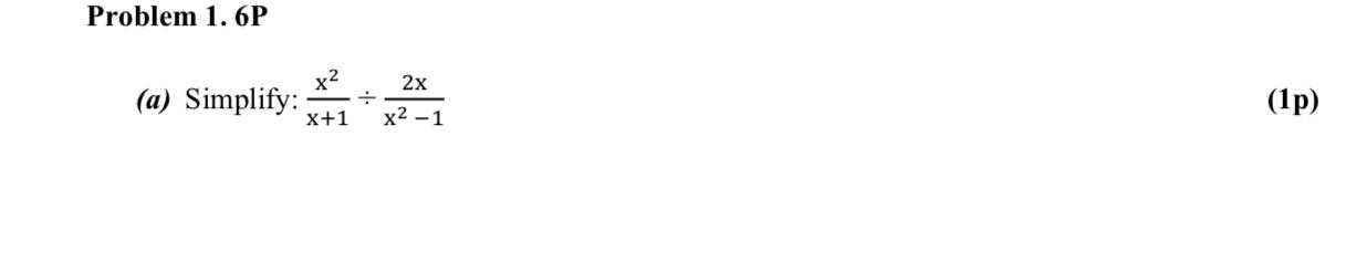 Solved Problem 1. 6P (a) Simplify: x2 2x . X+1 x2 -1 (10) | Chegg.com