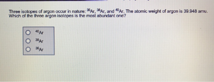 Solved Three isotopes of argon occur in nature: 3Ar, 3*Ar, | Chegg.com