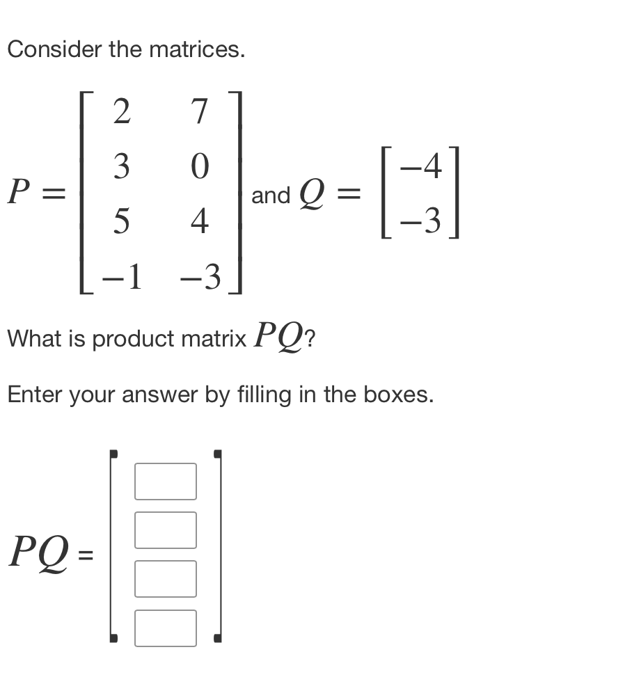 Solved Consider the matrices. P=⎣⎡235−1704−3⎦⎤ and Q=[−4−3] | Chegg.com