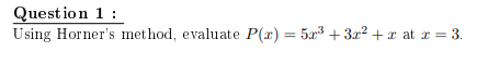 Solved Question 1 : Using Horner's method, evaluate P(x) = | Chegg.com