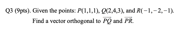 Solved Q3 (9pts). Given the points: P(1,1,1), Q(2,4,3), and | Chegg.com