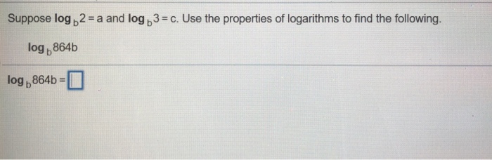 Solved Suppose log b2- a and log b3 c. Use the properties of | Chegg.com