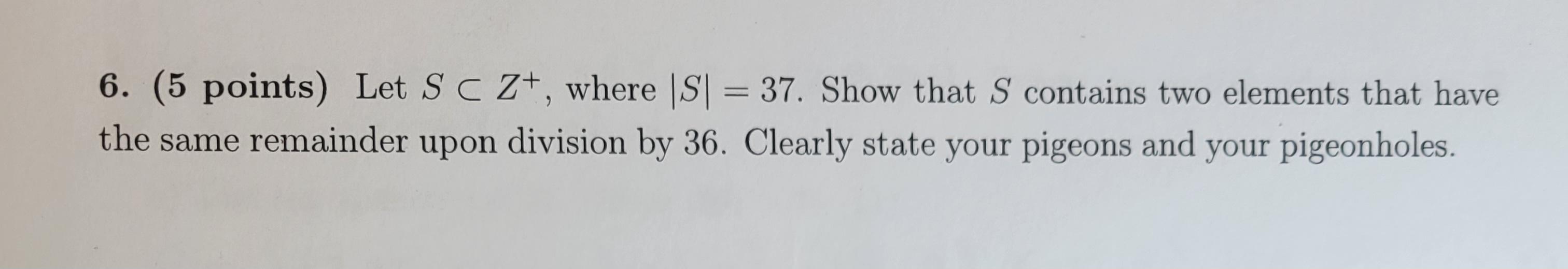 Solved 6. (5 points) Let S⊂Z+, where ∣S∣=37. Show that S | Chegg.com