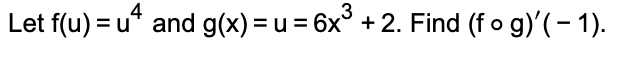 Solved Let f(u)=u4 and g(x)=u=6x3+2. Find (f∘g)′(−1). | Chegg.com