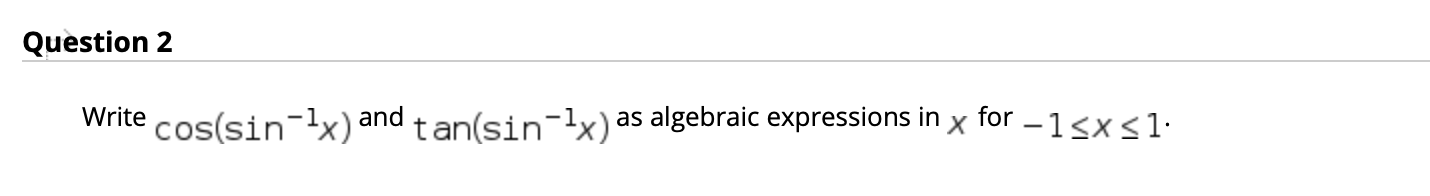 Solved Question 2 Write cos(sin-Ix) and tan(sin-Ix) as | Chegg.com