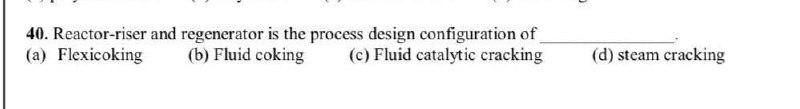 Solved 40. Reactor-riser and regenerator is the process | Chegg.com