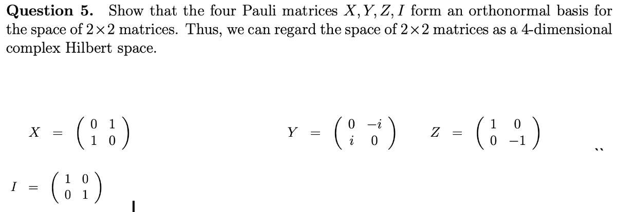 Solved Question 5. Show that the four Pauli matrices X,Y,Z,I | Chegg.com