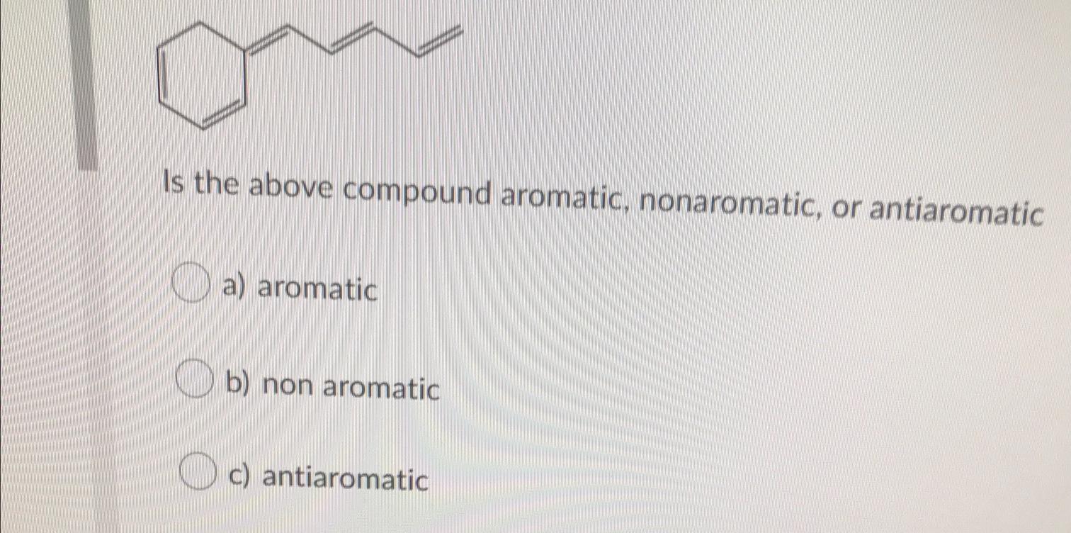 Solved Is the above compound aromatic, nonaromatic, or | Chegg.com
