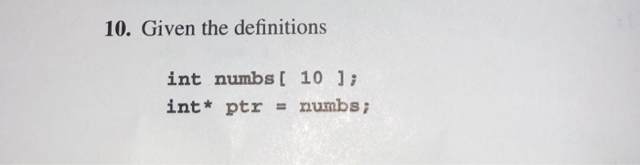 Solved 10. Given the definitions int numbs 10 int* ptr | Chegg.com