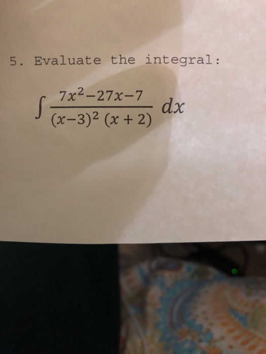 Solved 5. Evaluate the integral: 7x2-27x-7 dx (x-3)2 (x+ 2) | Chegg.com